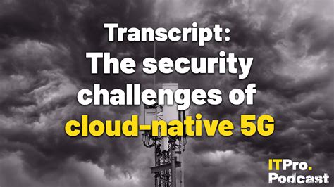 Transcript The Security Challenges Of Cloud Native 5g It Pro
