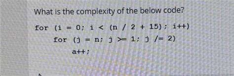 Solved What Is The Complexity Of The Below Codefor