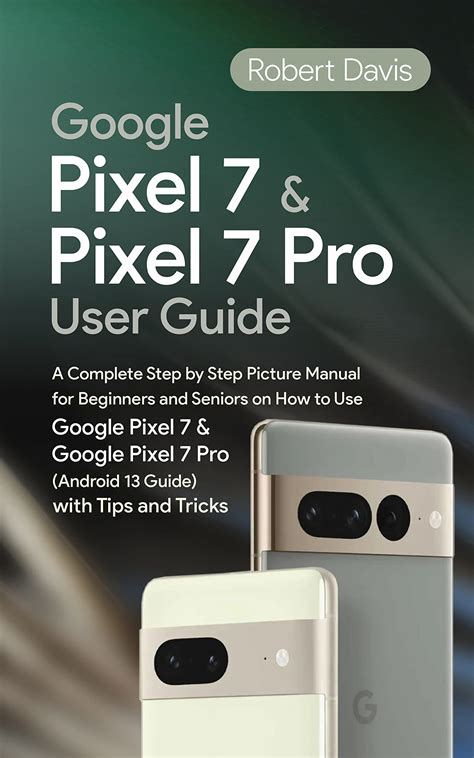 Google Pixel 7 And Pixel 7 Pro User Guide A Complete Step By Step Picture Manual For Beginners