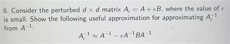 Solved 6 Consider The Perturbed D×d Matrix Aϵaϵb Where