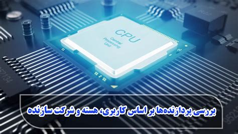 معرفی انواع Cpu انواع پردازنده‌ها بر اساس کاربری، هسته و شرکت سازنده