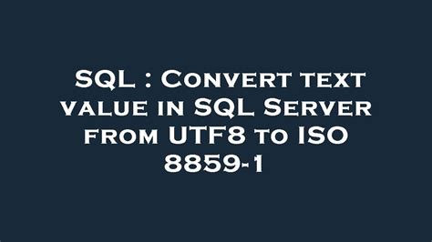 Sql Convert Text Value In Sql Server From Utf8 To Iso 8859 1 Youtube