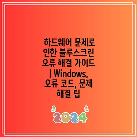 하드웨어 문제로 인한 블루스크린 오류 해결 가이드 Windows 오류 코드 문제 해결 팁