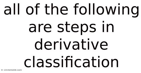 All Of The Following Are Steps In Derivative Classification