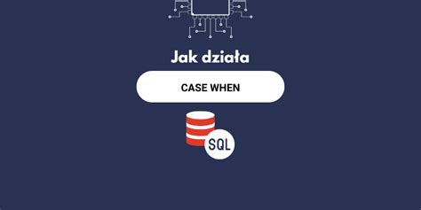 Jak Działa Case When W Sql Kajodata