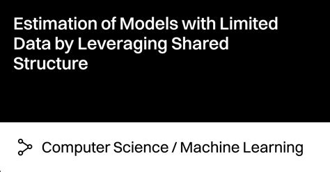 Estimation Of Models With Limited Data By Leveraging Shared Structure