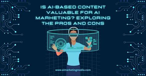 Is Ai Based Content Valuable For Ai Marketing Exploring The Pros And Cons