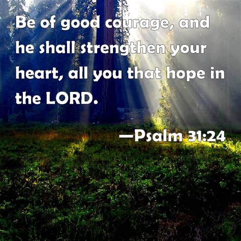 Psalm 3124 Be Of Good Courage And He Shall Strengthen Your Heart All