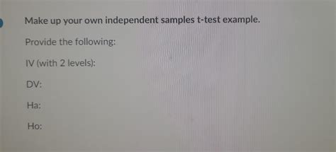 Solved Make Up Your Own Independent Samples T Test Example