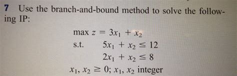 7 Use The Branch And Bound Method To Solve The