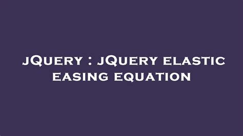 Jquery Jquery Elastic Easing Equation Youtube