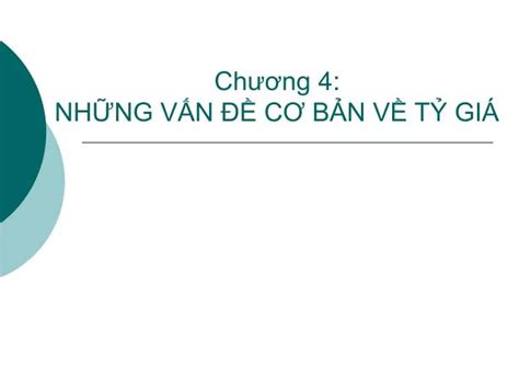 PPT - Chương 4: NHỮNG VẤN ĐỀ CƠ BẢN VỀ TỶ GIÁ PowerPoint Presentation ...