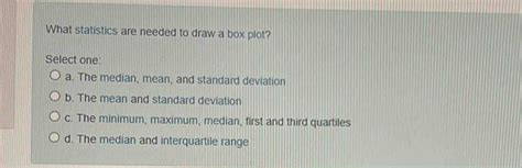 solved what statistics are needed to draw a box plot select one a