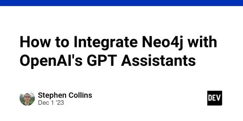 How To Integrate Neo4j With Openais Gpt Assistants Dev Community