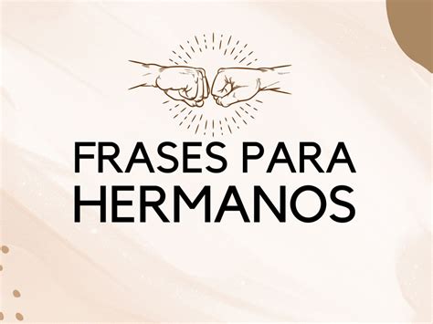 73 Frases De Hermanos Que Expresan Gratitud Amor Y Cariño Pensador