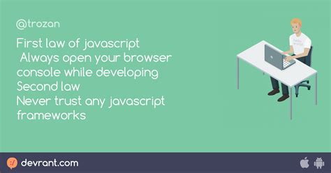 Js First Law Of Javascript Always Open Your Browser Console While