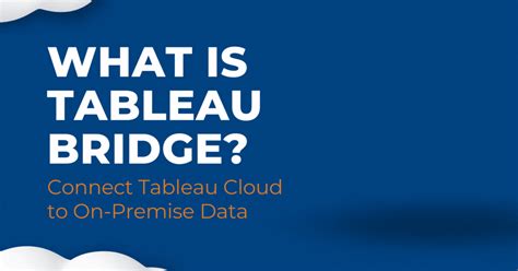 What Is Tableau Bridge Connect Tableau Cloud To On Premise Data