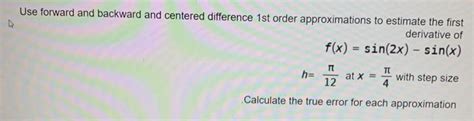 Solved Use forward and backward and centered difference 1st | Chegg.com