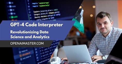 The Gpt 4 Code Interpreter Revolutionizing Data Science And Analytics