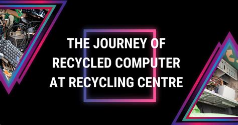Recycling Process The Journey Of Recycled Computer