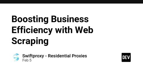 Boosting Business Efficiency With Web Scraping Dev Community