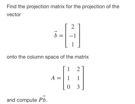 Solved Find The Projection Matrix For The Projection Of The Chegg