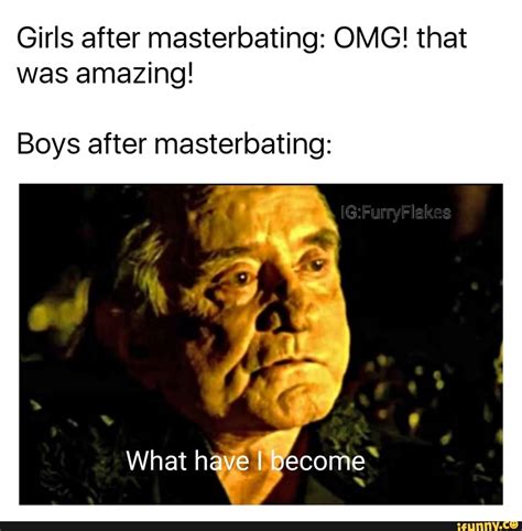 Girls After Masterbating Omg That Was Amazing Boys After