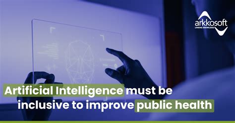Ai Must Be Inclusive To Improve Public Health Arkkosoft