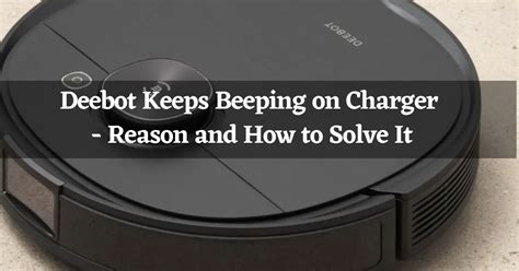 Deebot Keeps Beeping On Charger Reason Best Solution