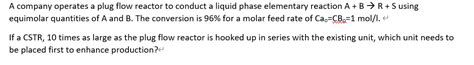 Solved A Company Operates A Plug Flow Reactor To Conduct A Chegg