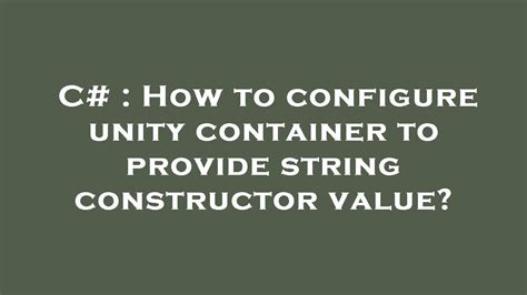 C How To Configure Unity Container To Provide String Constructor Value Youtube