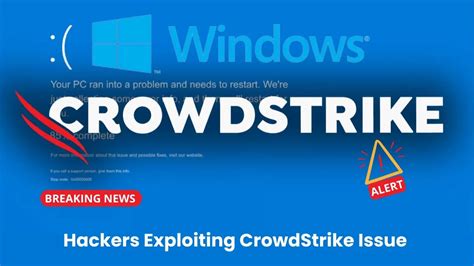 Breaking Hackers Started Exploiting Crowdstrike Issue In Cyber Attacks Beware