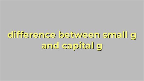 Difference Between Small G And Capital G Sinaumedia