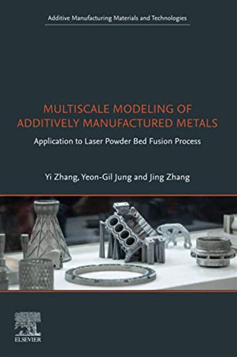 Multiscale Modeling Of Additively Manufactured Metals Application To Laser Powder Bed Fusion