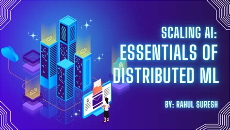 Scaling Ai The Essentials Of Distributed Machine Learning The Ml Architect