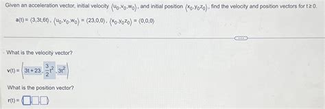 Solved Given An Acceleration Vector Initial Velocity Chegg