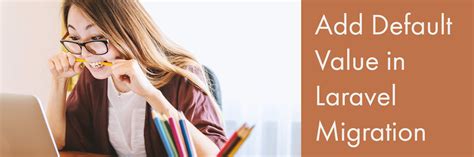 How To Add A Default Value To Column In Laravel Migration Manoj Bist