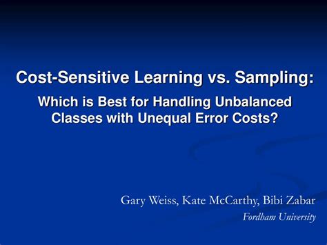 Ppt Cost Sensitive Learning Vs Sampling Which Is Best For Handling Unbalanced Classes With