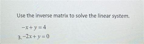 Solved Use The Inverse Matrix To Solve The Linear System Chegg