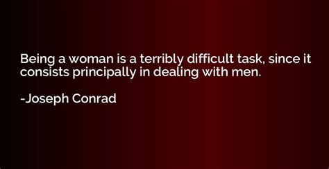 Being A Woman Is A Terribly Difficult Task Since It Consists