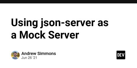Using Json Server As A Mock Server Dev Community