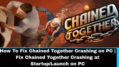How To Fix Chained Together Crashing On Pc Fix Chained Together Crashing At Startuplaunch On