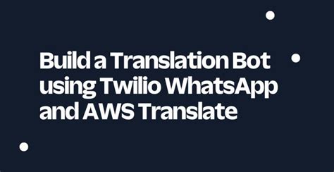 Build A Translation Bot Using Twilio Whatsapp Api And Aws Translate