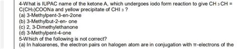 4 What Is Iupac Name Of The Ketone A Which Undergoes Iodo Form Reaction