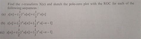 solved find the z transform x z and sketch the pole zero