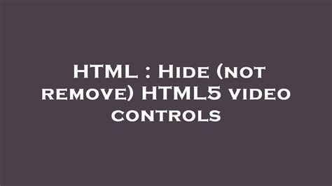 HTML Hide Not Remove HTML5 Video Controls YouTube