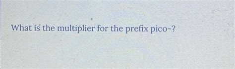 Solved What Is The Multiplier For The Prefix Pico Chegg Com