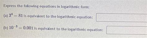 [answered] Express The Following Equations In Logarithmic Form A 34 81