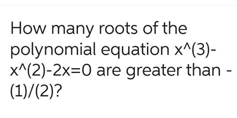 [answered] How Many Roots Of The Polynomial Equation X 3 X 2 2x 0 Are Kunduz