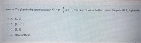 Solved A Curve C Is Given By The Parametrization Rt T T